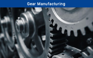 All About Gear Manufacturing Process